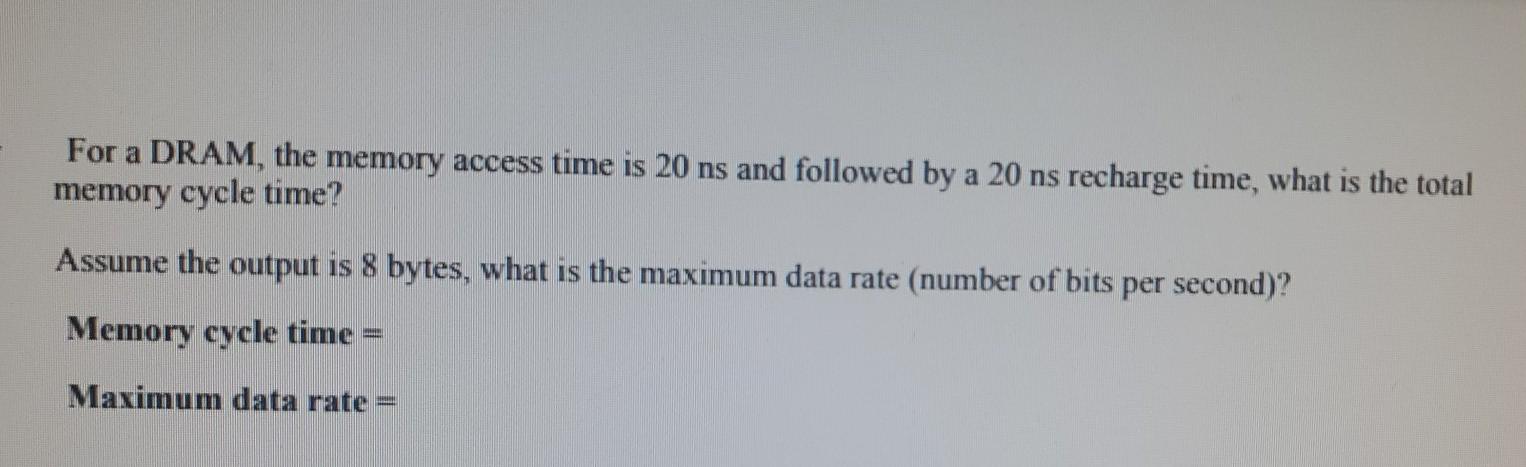 Solved For a DRAM, the memory access time is 20 ns and | Chegg.com