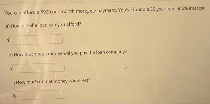 Solved You can afford a $900 per month mortgage payment. | Chegg.com