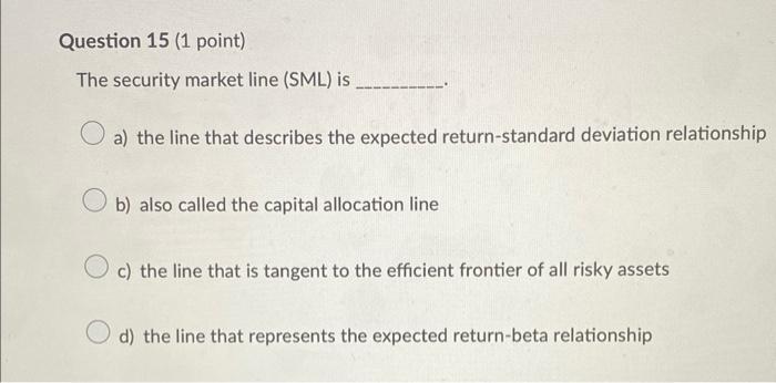 Solved Question 15 (1 point) The security market line (SML) | Chegg.com