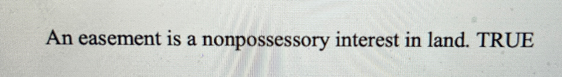 Solved An easement is a nonpossessory interest in land. TRUE | Chegg.com