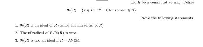 Solved Let R be a commutative ring. Define N(R) = {1ER:"=0 | Chegg.com