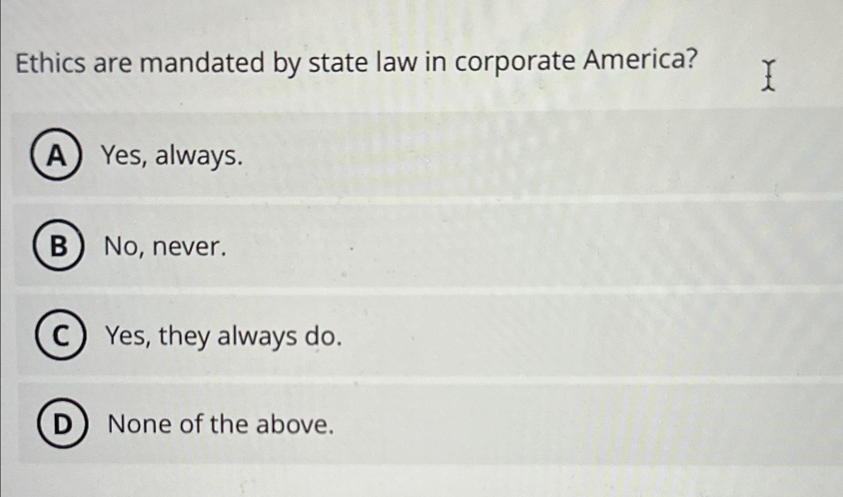 Solved Ethics are mandated by state law in corporate | Chegg.com