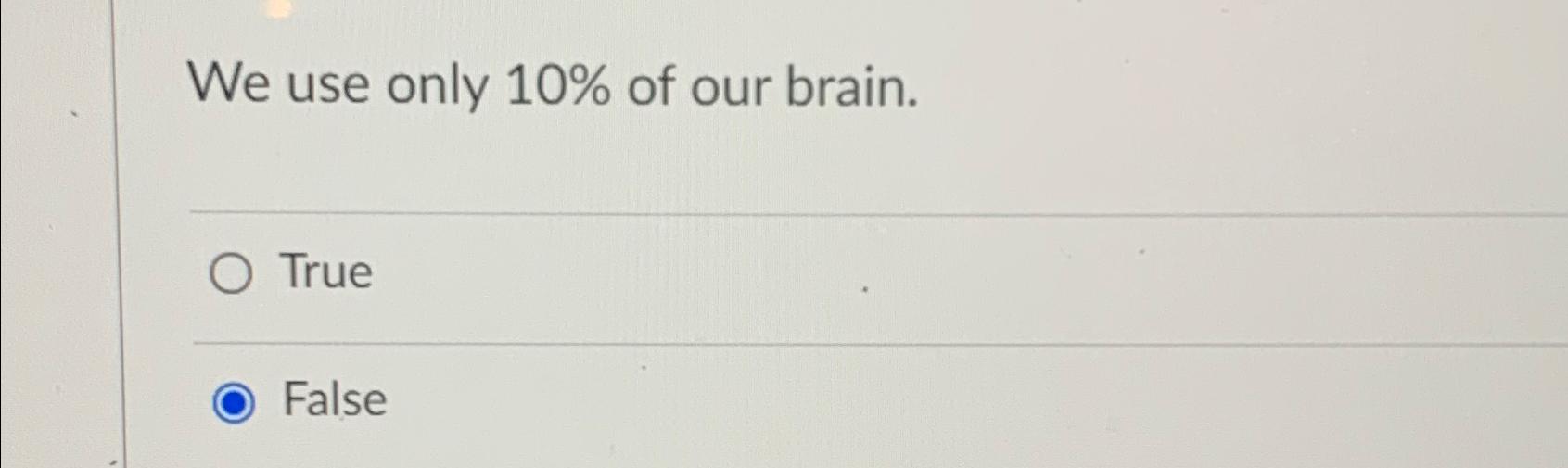 Solved We use only 10% ﻿of our brain.TrueFalse | Chegg.com