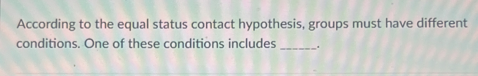 Solved According to the equal status contact hypothesis, | Chegg.com