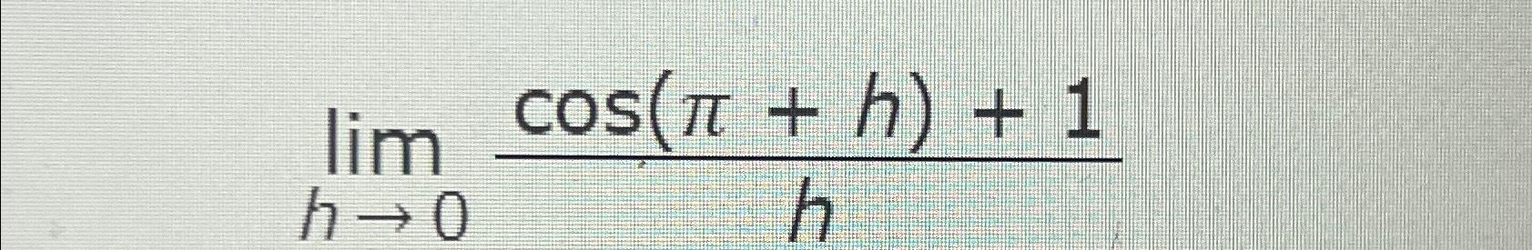 Solved limh→0cos(π+h)+1h | Chegg.com