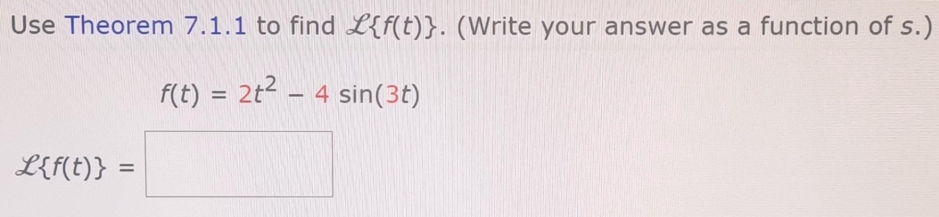 Solved Use Theorem 7.1.1 to find L{f(t)}. (Write your answer | Chegg.com