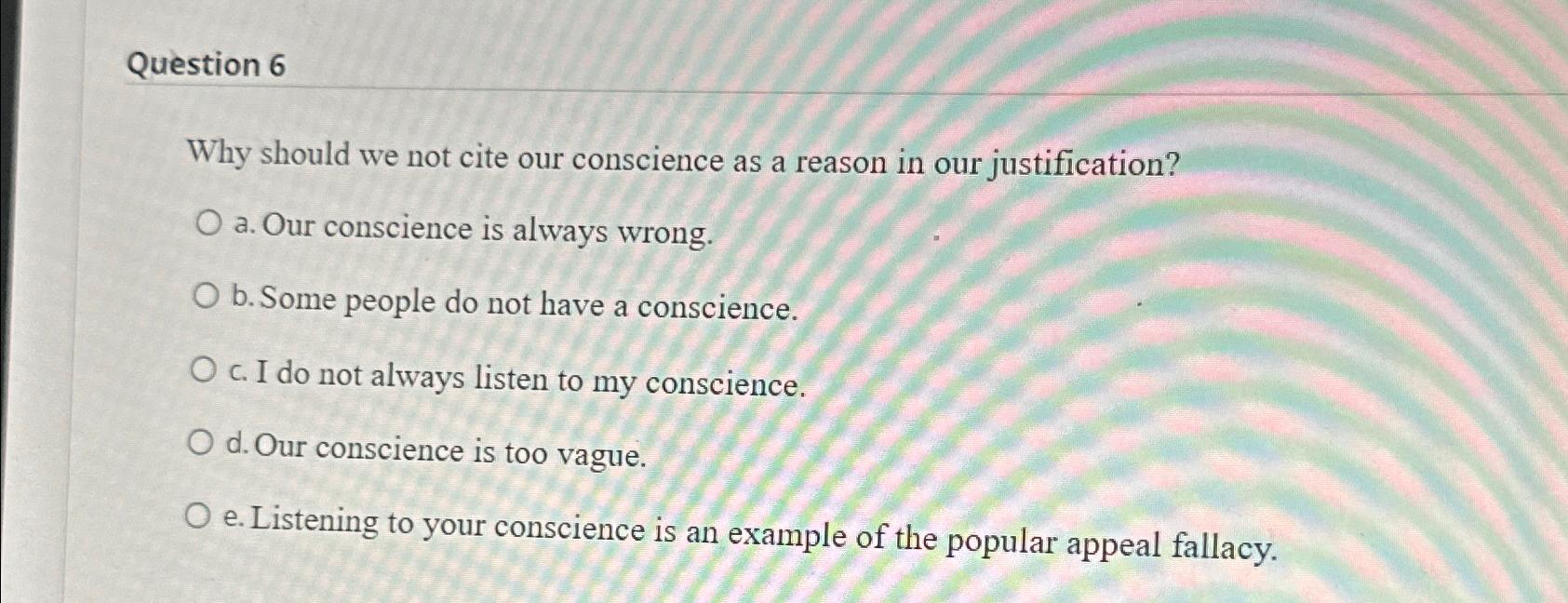 Solved Question 6Why should we not cite our conscience as a | Chegg.com