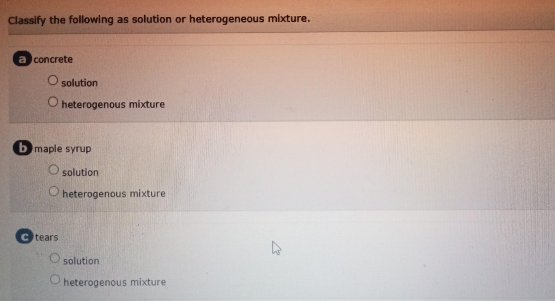 Solved Classify the following as solution or heterogeneous | Chegg.com