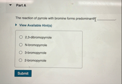 Solved Part AThe reaction of pyrrole with bromine forms | Chegg.com