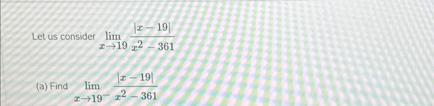 Solved Let us consider limx→19|x-19|x2-361(a) ﻿Find | Chegg.com