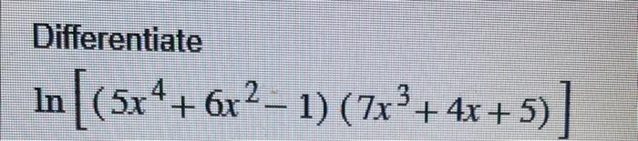 Solved Differentiate ln[(5x4+6x2−1)(7x3+4x+5)] | Chegg.com