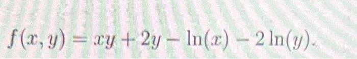 Solved f(x,y)=xy+2y−ln(x)−2ln(y) | Chegg.com