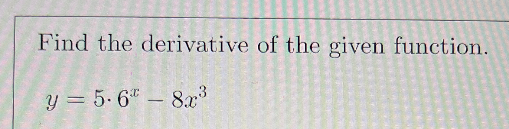 Solved Find the derivative of the given function.y=5*6x-8x3 | Chegg.com