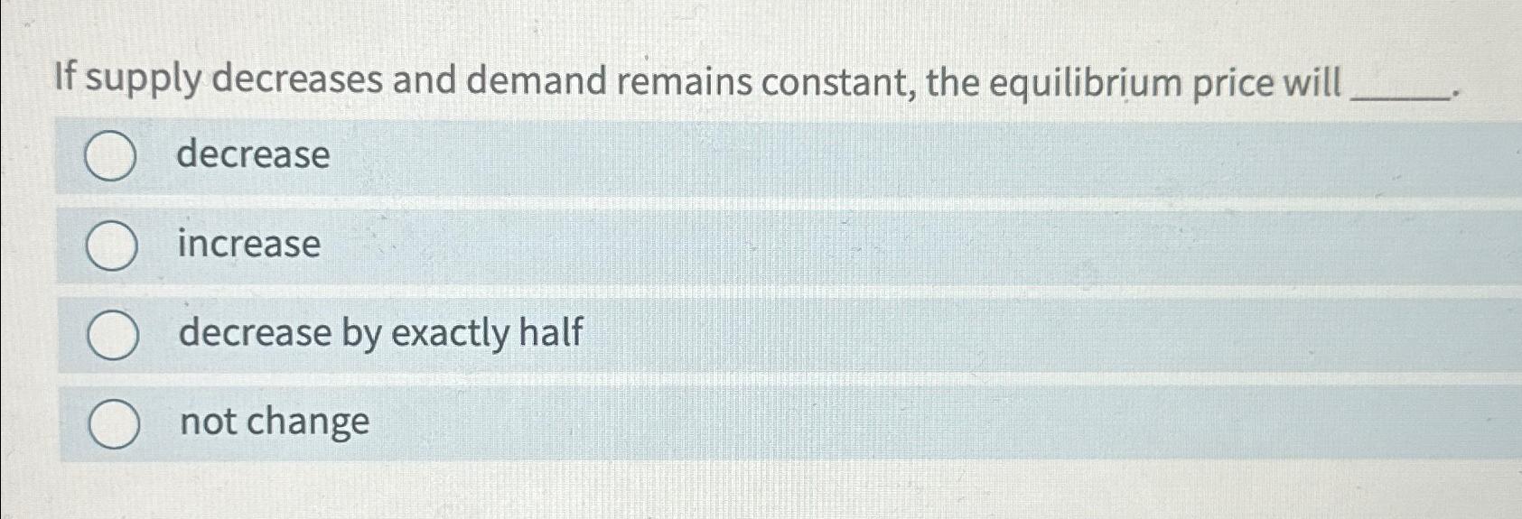 Solved If supply decreases and demand remains constant, the | Chegg.com