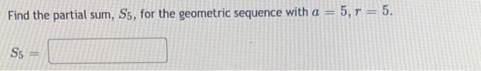 Solved Find the partial sum, S5, for the geometric sequence | Chegg.com
