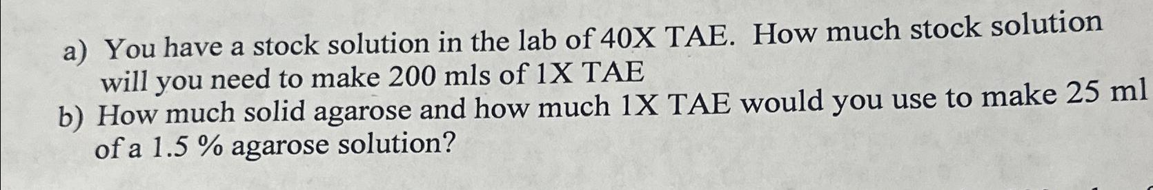 Solved a) ﻿You have a stock solution in the lab of 40x ﻿TAE. | Chegg.com