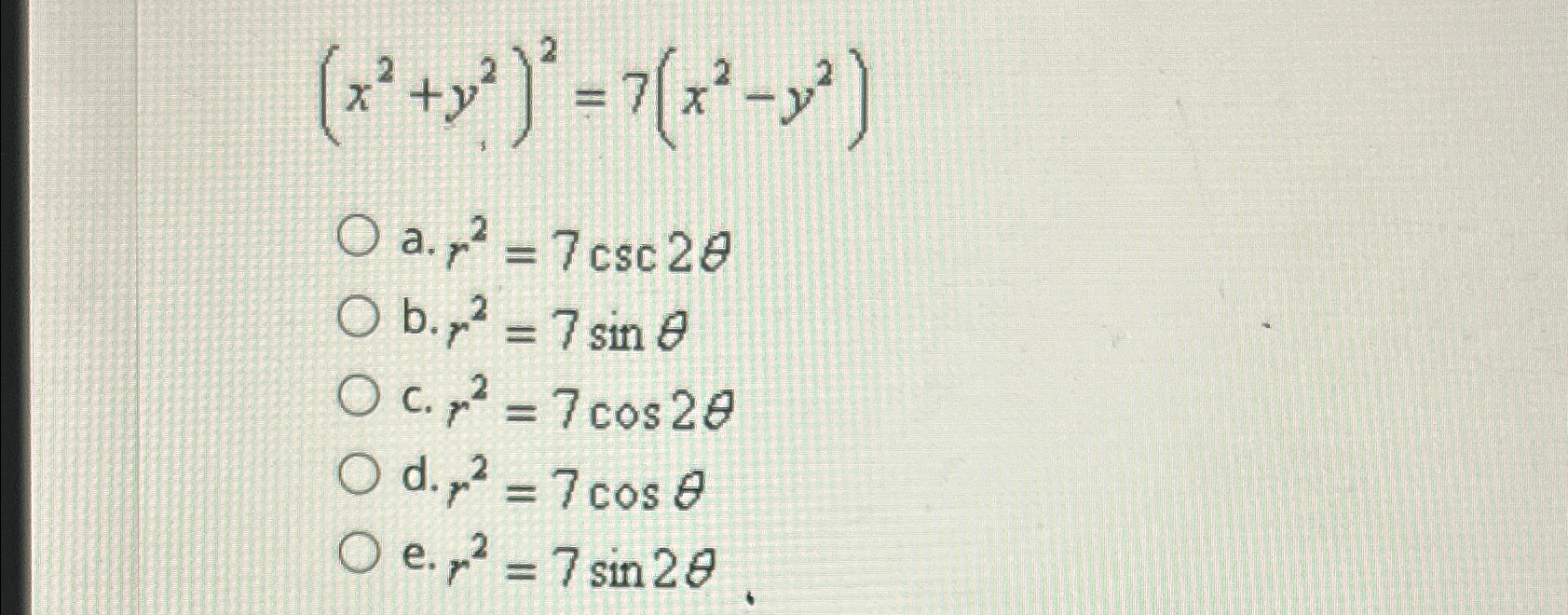 Solved (x2+y2)2=7(x2-y2) ﻿a. r2=7csc2θ ﻿b. r2=7sinθ | Chegg.com