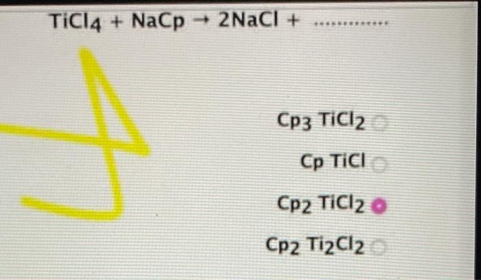 Solved TiCl4 + NaCp 2 NaCl + Cp3 TiCl2 Сp TiCI Cp2 TiCl2 Cp2 | Chegg.com