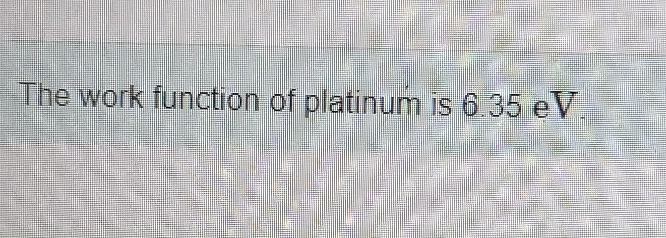 Solved The work function of platinum is 6.35eVWhat frequency | Chegg.com