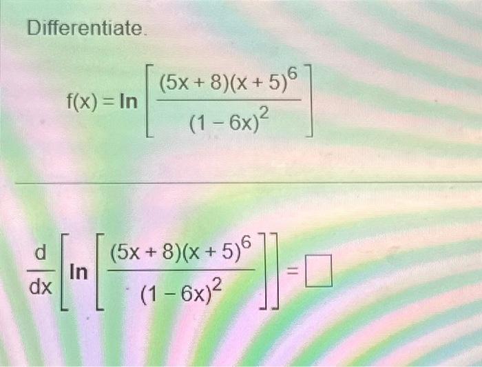 Solved Differentiate. f(x) = In [ In dx (5x + 8)(x + 5)6 (1 | Chegg.com