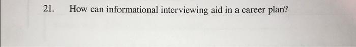 Solved 21. How can informational interviewing aid in a | Chegg.com