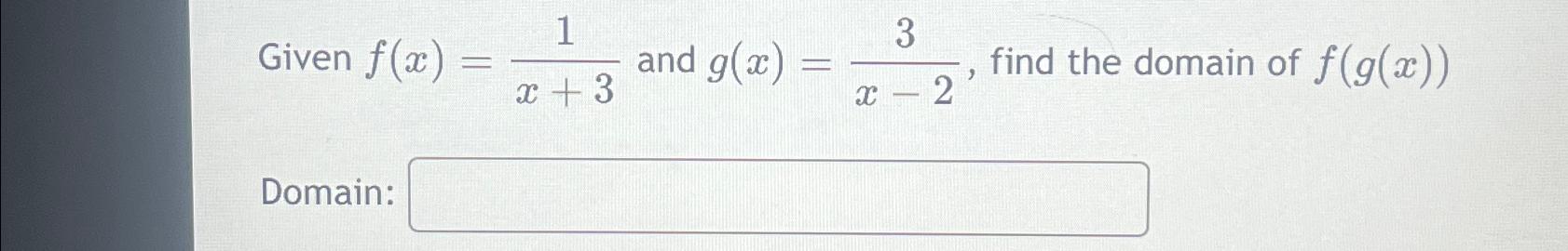 Solved Given f(x)=1x+3 ﻿and g(x)=3x-2, ﻿find the domain of | Chegg.com