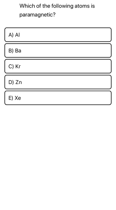 Solved Which of the following atoms is paramagnetic? A) AI | Chegg.com