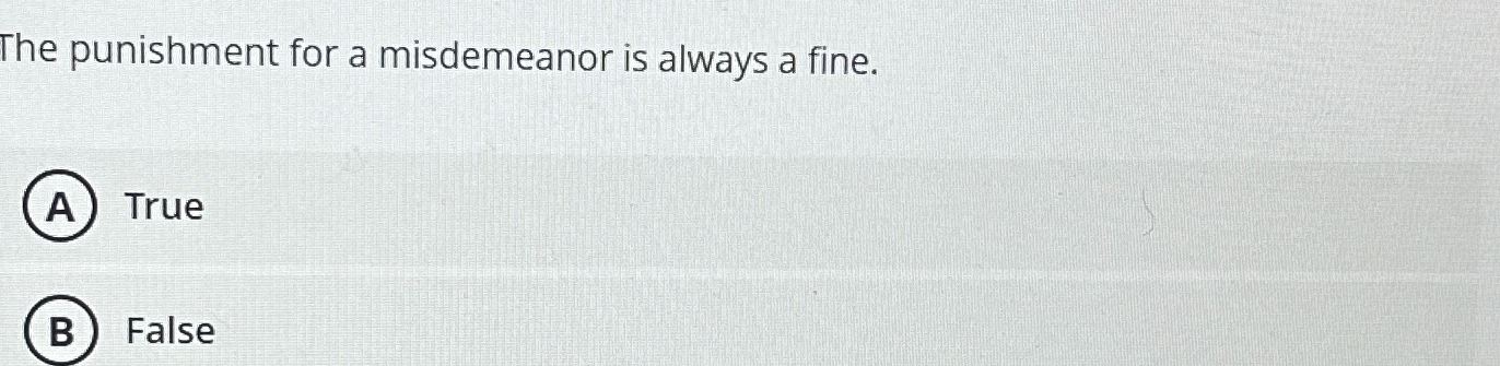Solved The punishment for a misdemeanor is always a | Chegg.com