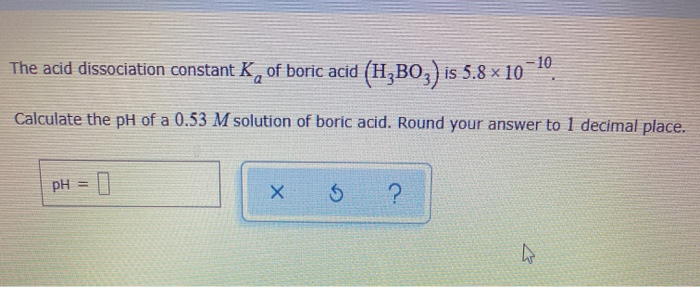 Solved -10 The acid dissociation constant K of boric acid | Chegg.com