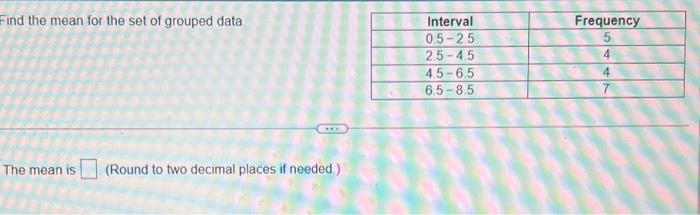 Solved Find the mean for the set of grouped data The mean is | Chegg.com