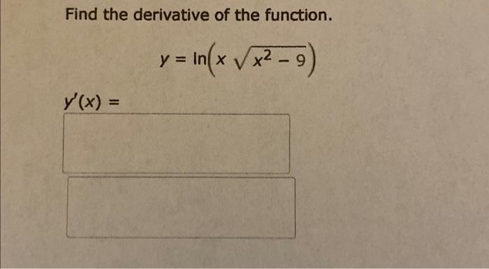 Solved Find the derivative of the function. y=ln(xx2−9) | Chegg.com