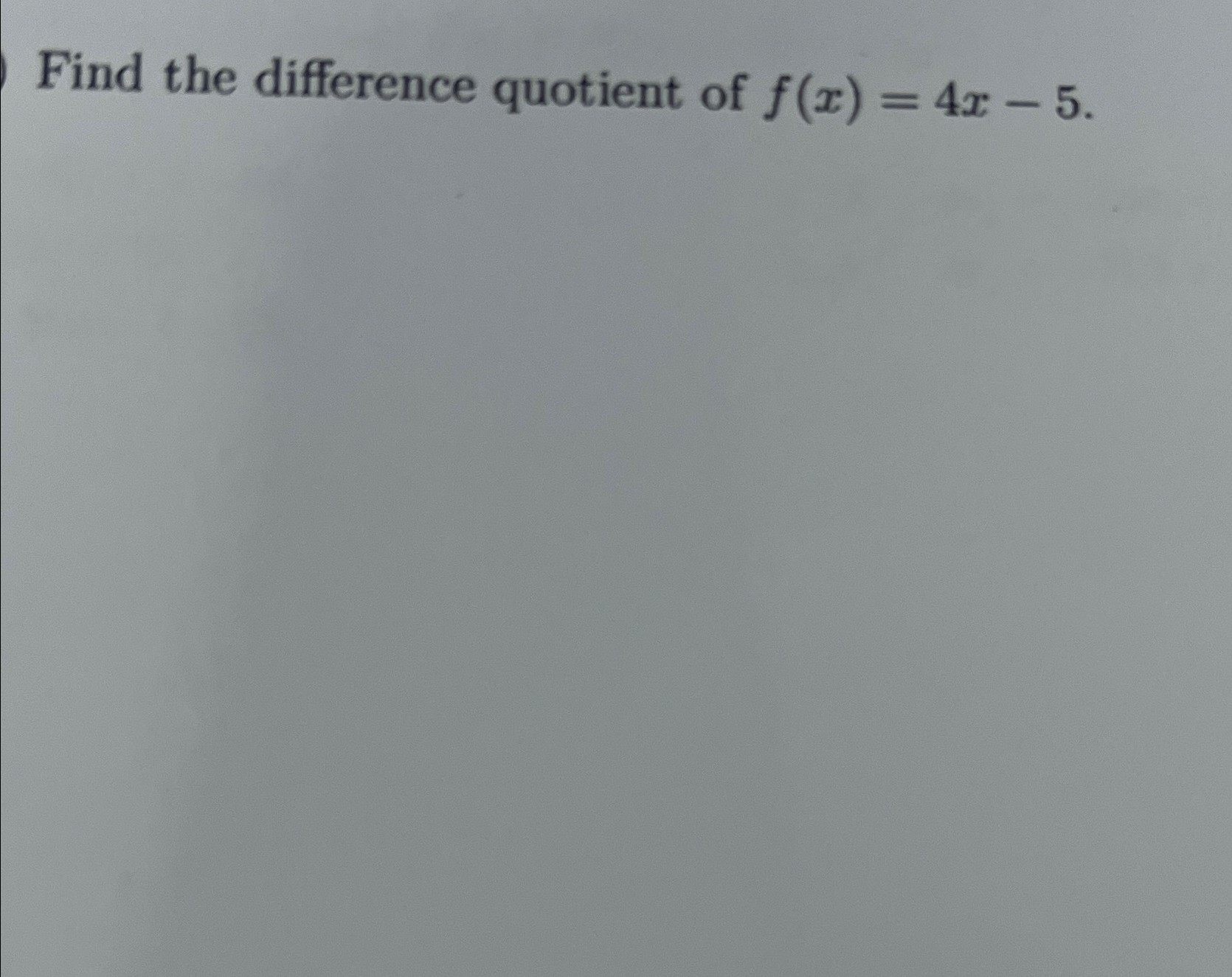 Solved Find the difference quotient of f(x)=4x-5. | Chegg.com