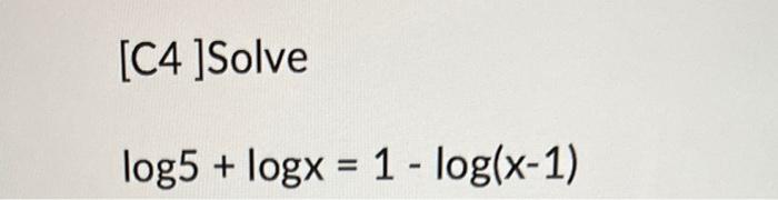 Solved [C4 ]Solve log5+logx=1−log(x−1) | Chegg.com