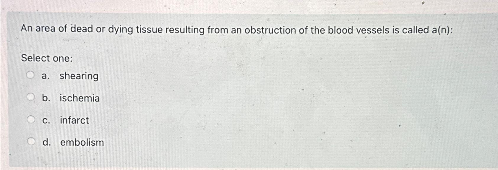 Solved An area of dead or dying tissue resulting from an | Chegg.com