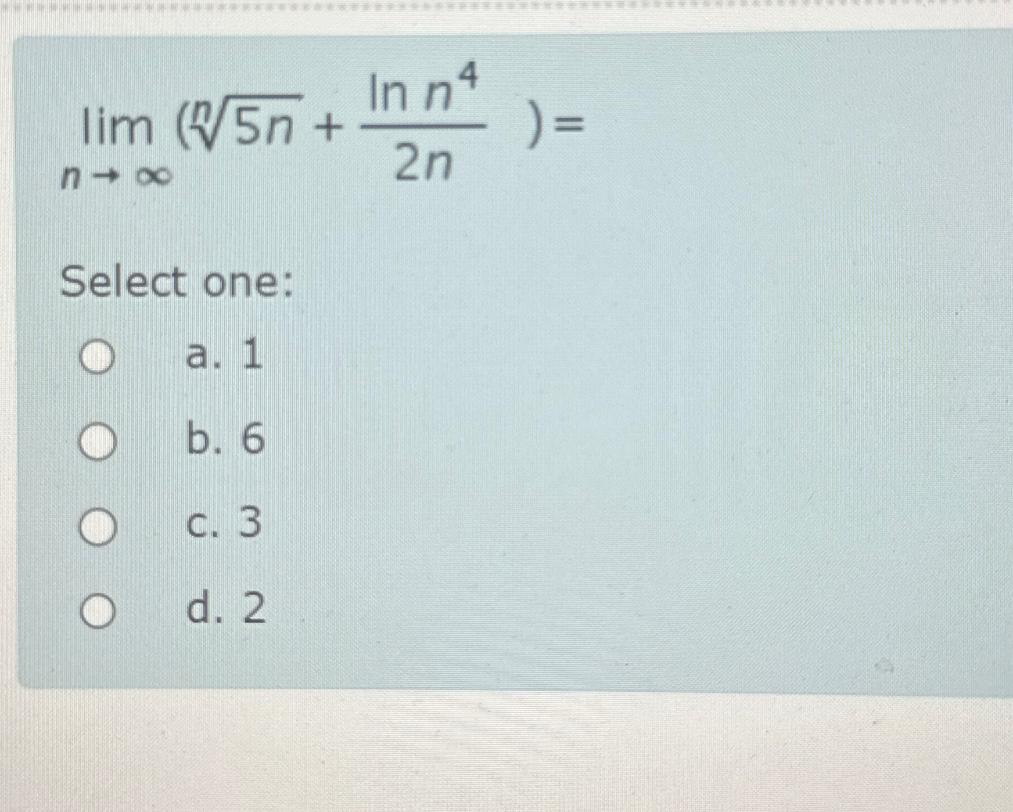 Solved limn→∞(5nn+lnn42n)=Select one:a. 1b. 6c. 3d. 2 | Chegg.com