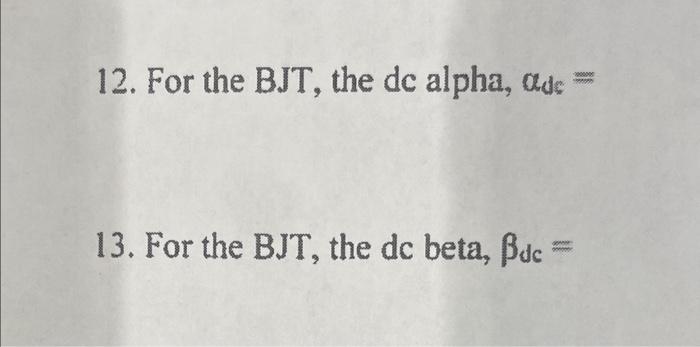 Solved 12. For the BJT, the dc alpha, αdc= 13. For the BJT, | Chegg.com