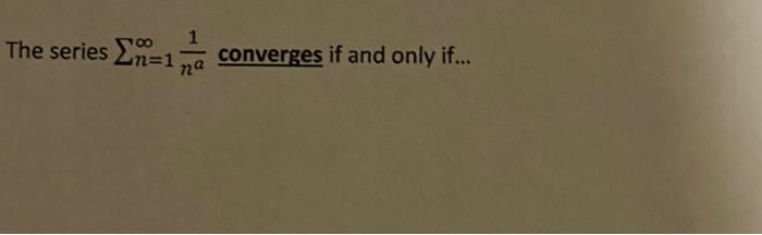 Solved The series ∑n=1∞na1 converges if and only if... | Chegg.com