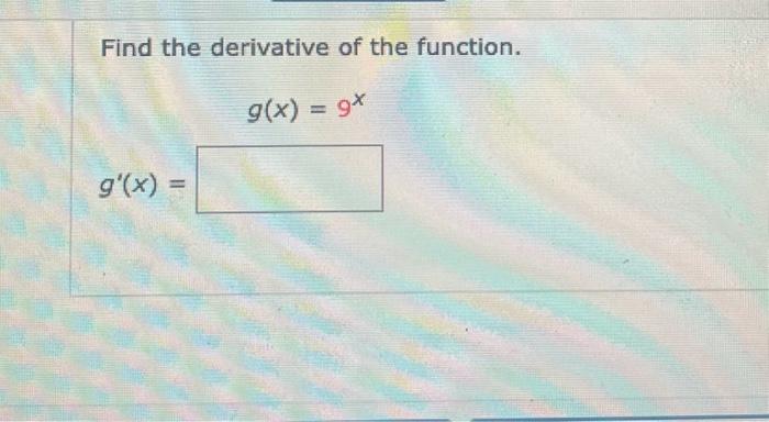 Solved Find the derivative of the function. g(x)=9x g′(x)= | Chegg.com