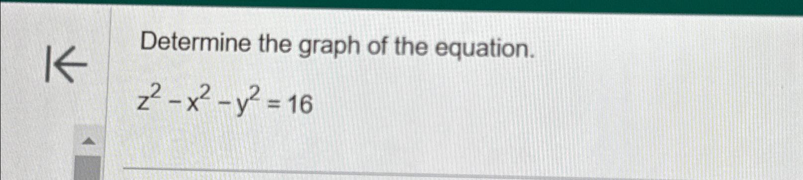 Solved Determine the graph of the equation.z2-x2-y2=16 | Chegg.com