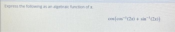 Solved Express the following as an algebraic function of x. | Chegg.com