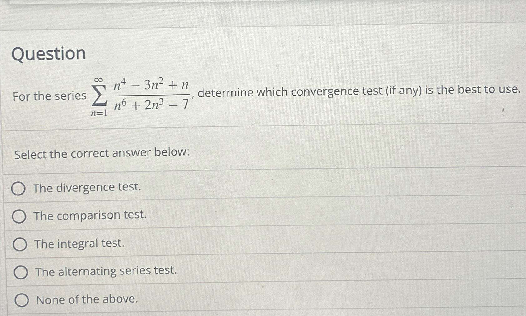 Solved QuestionFor the series ∑n=1∞n4-3n2+nn6+2n3-7, | Chegg.com