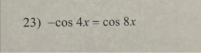 Solved 23) -cos 4x = cos 8x | Chegg.com