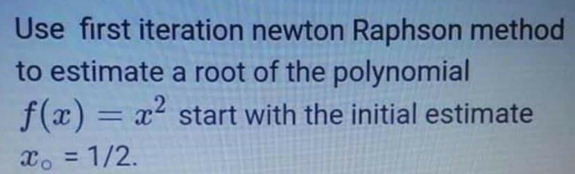 Solved Use first iteration newton Raphson method to estimate | Chegg.com