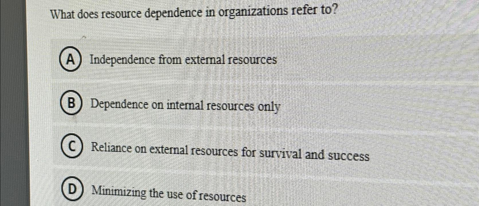 Solved What does resource dependence in organizations refer | Chegg.com
