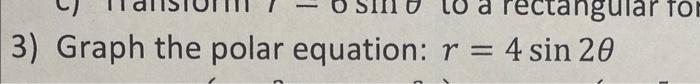 Solved 3) Graph the polar equation: r=4sin2θ | Chegg.com