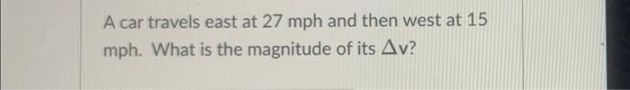Solved A car travels east at 27 mph and then west at 15 mph. | Chegg.com