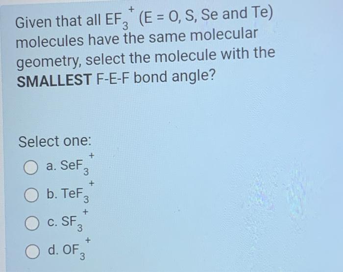 Solved Given that all EF3+(E=O,S, Se and Te ) molecules have | Chegg.com