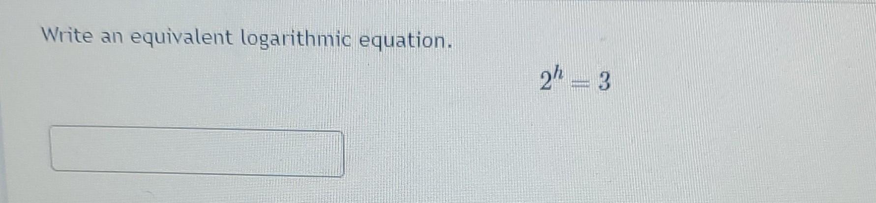 Solved Write an equivalent logarithmic equation. 2h=3 | Chegg.com