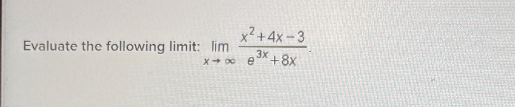 Solved Evaluate the following limit: limx→∞x2+4x-3e3x+8x. | Chegg.com