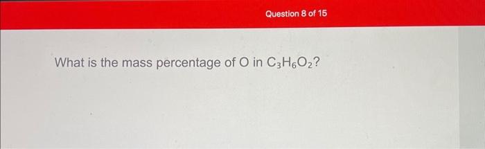 Solved What is the mass percentage of O in C3H6O2 ?What | Chegg.com